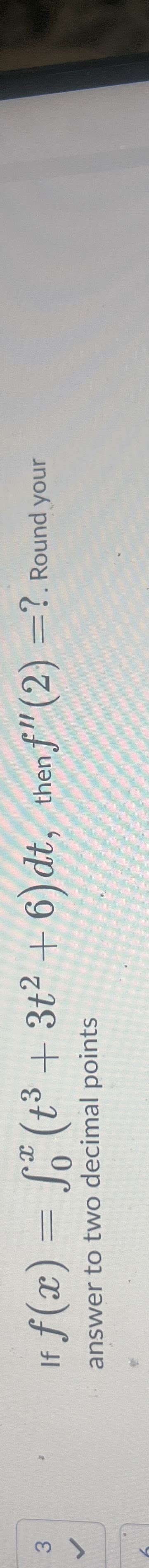 Solved If F X ∫0x T3 3t2 6 Dt ﻿then F 2 ﻿round Your