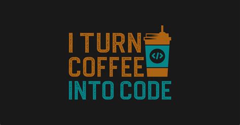 I Turn Coffee Into Code I Turn Coffee Into Code Posters And Art