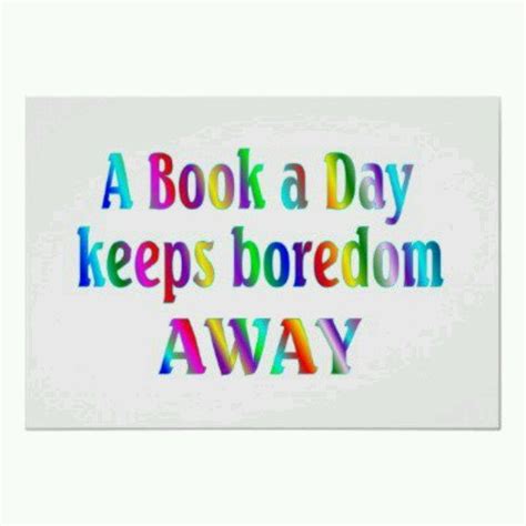 A Book A Day Keeps Boredom Away Book Quotes Book Worth Reading Library Quotes