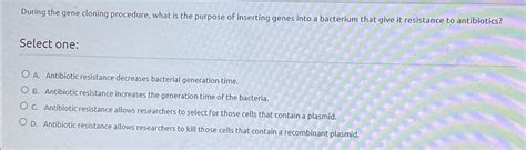Solved During The Gene Cloning Procedure What Is The Chegg Com