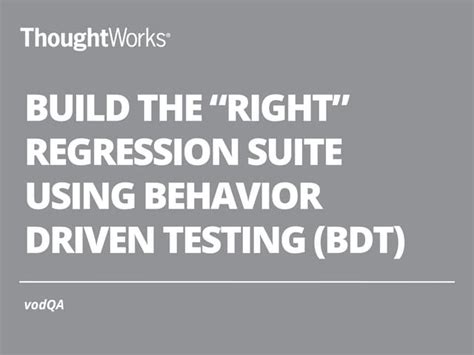Build The Right Regression Suite Using Behavior Driven Testing Bdt Pdf