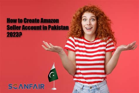 How To Create Amazon Seller Account In Pakistan 2023 Scan Fare