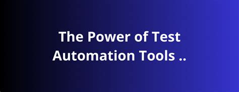 Unlocking Efficiency And Accuracy The Power Of Test Automation Tools In The It Industry