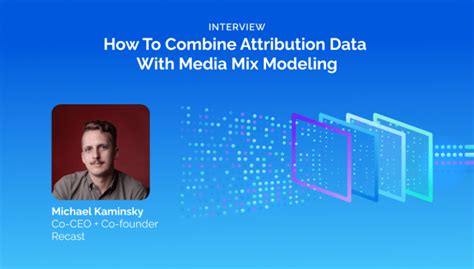 How To Combine Attribution Data With Media Mix Modeling Branch