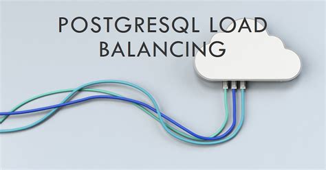 Postgresql Load Balancing 4 Options Explained