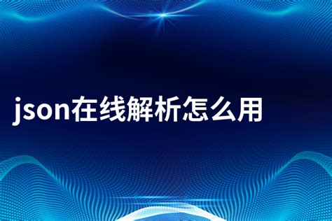 json在线解析怎么用 选型指导 万商云集