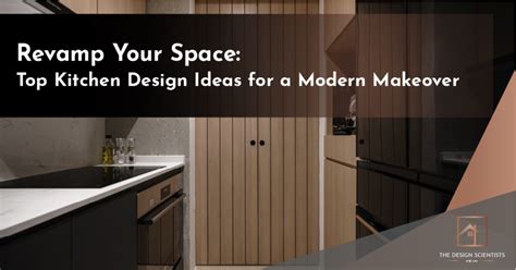 Revamp Your Space Top Kitchen Design Ideas For A Modern Makeover The Design Scientists