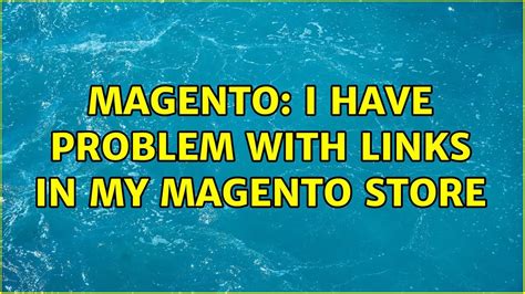 Magento I Have Problem With Links In My Magento Store Youtube