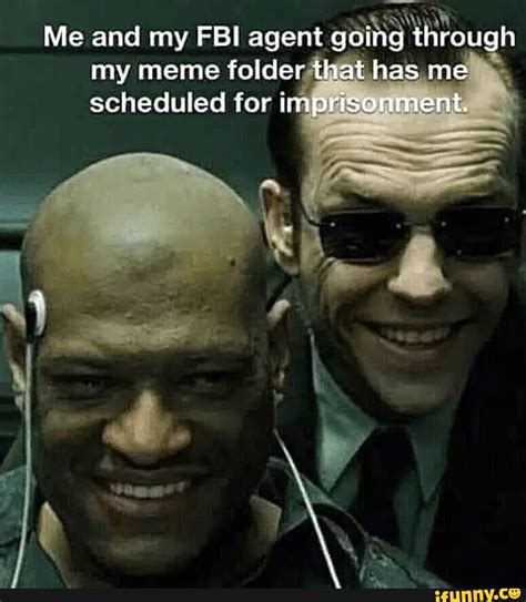 Me And My Fbi Agent Going Through My Meme Folder That Has Me Scheduled