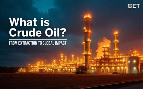 Crude Oil Guide Extraction Refining And Global Importance