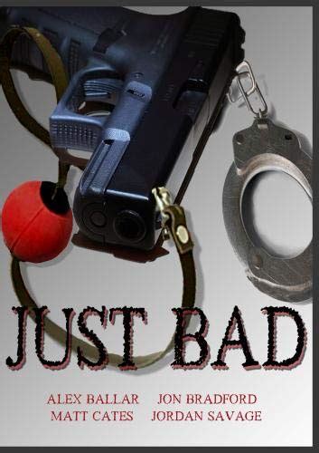 Just Bad Alex Ballar Alex Ballar Jon Bradford Matt