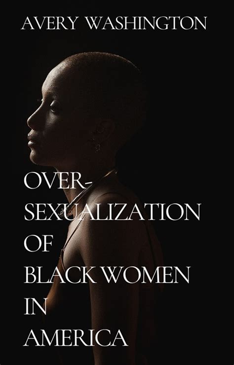 Over Sexualization Of Black Women In America By Avery Washington Goodreads
