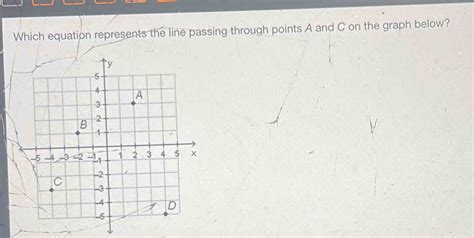 Which Equation Represents The Line Passing Through Points A And C On The Graph Below Algebra