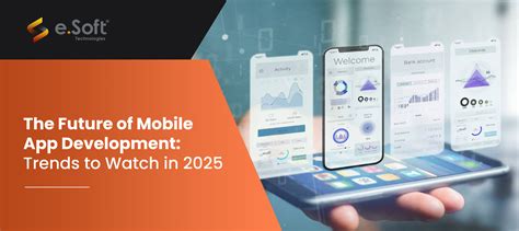 Future Of Mobile App Development Top Trends To Watch E Soft