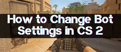 Customizing CS Bots How To Add Change Difficulty
