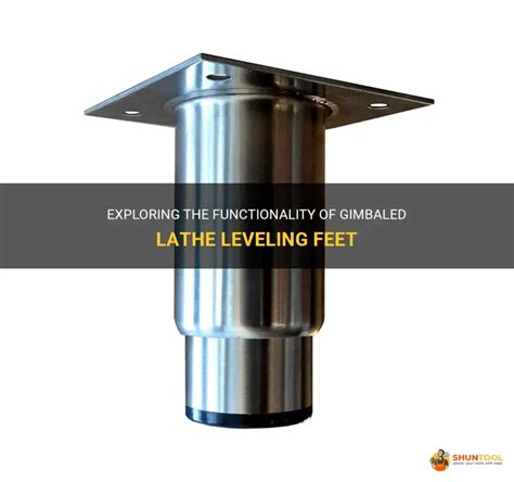 Exploring The Functionality Of Gimbaled Lathe Leveling Feet ShunTool