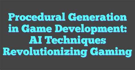 procedural generation in game development ai techniques
