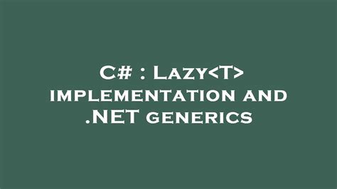 C Lazy T Implementation And Net Generics Youtube