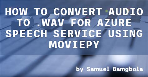 How To Convert Audio To Wav For Speech Service Using Moviepy