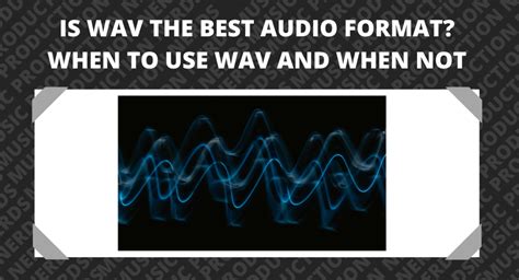 Is WAV The Best Audio Format When To Use WAV And When Not