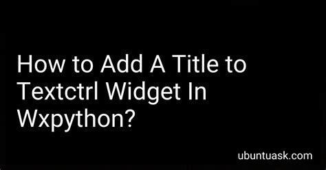 How To Add A Title To Textctrl Widget In Wxpython In 2024