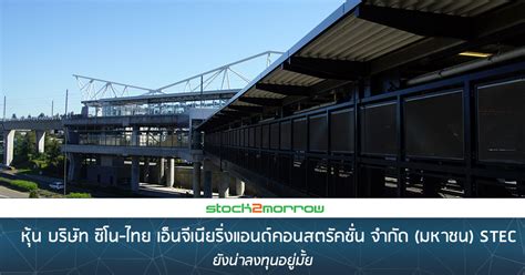 หุ้น บริษัท ซิโน ไทย เอ็นจีเนียริ่งแอนด์คอนสตรัคชั่น จำกัด มหาชน Stec ยังน่าลงทุนอยู่มั้ย