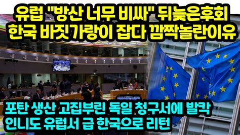 유럽 방산 너무 비싸 뒤늦은 후회 한국 바짓가랑이 잡다 깜짝놀란이유 고집부리며 자체 생산 청구서 받아보고 기절 인니도 유럽서 급 한국으로 리턴 Youtube