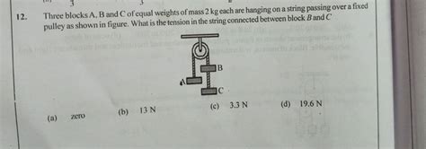 three blocks a b and c of equal weights of mass 2 kg each are hanging on
