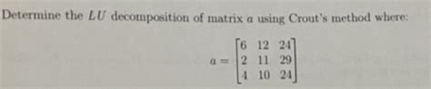 Solved Determine The Lu decomposition Of Matrix A Using Solved Determine The Lu decomposition Of Matrix A Using