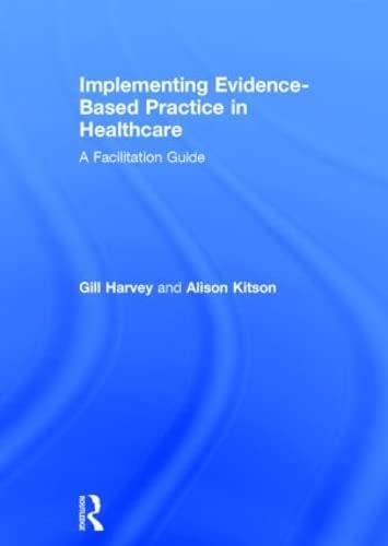 Implementing Evidence Based Practice In Healthcare A Facilitation Guide By Gill Harvey Goodreads