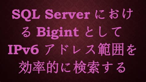 Sql Serverにおけるbigintとしてipv6アドレス範囲を効率的に検索する Youtube