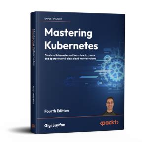 Mastering Kubernetes Dive Into Kubernetes And Learn How To Create And