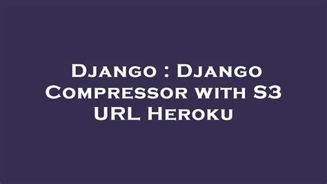 Django Django Compressor With S3 Url Heroku Youtube