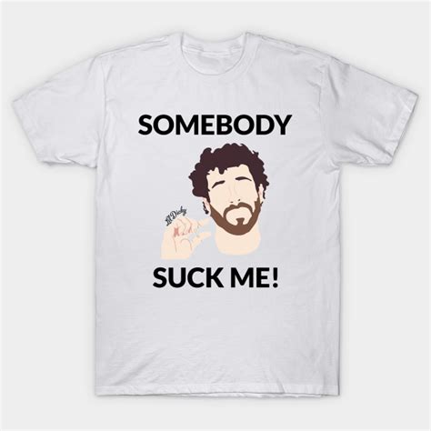 Somebody Suck Me Lildicky T Shirt Teepublic