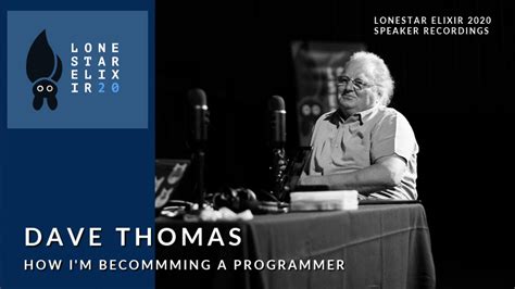 Lonestar Elixir 2020 Speaker Talks Dave Thomas How Im Becoming A