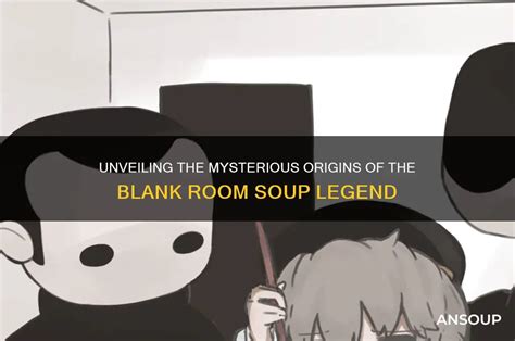 Unveiling The Mysterious Origins Of The Blank Room Soup Legend Ansoup