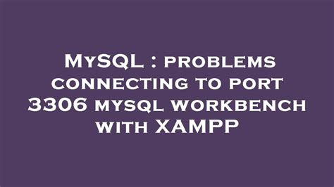 mysql problems connecting to port 3306 mysql workbench with xampp