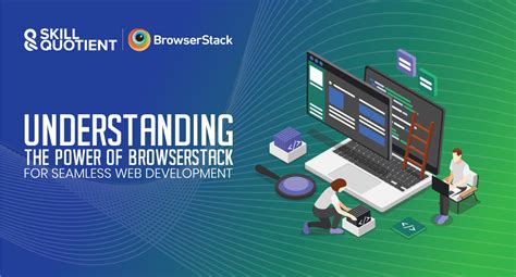 Understanding The Power Of Browserstack For Seamless Web Development