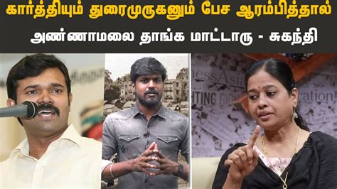 கார்த்தியும் துரைமுருகனும் பேச ஆரம்பிச்ச அண்ணாமலை தாங்க மாட்டாரு