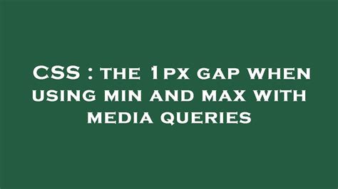 css the 1px gap when using min and max with media queries youtube