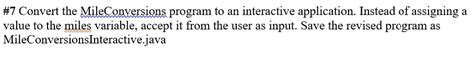 Convert The MileConversions Program To An Interactive Application Instead Of Assigning A