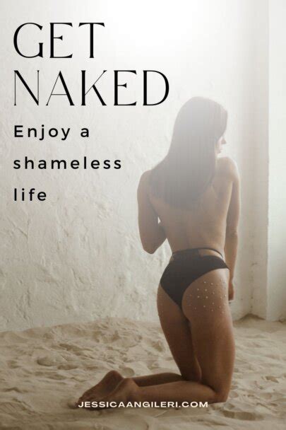 How To Live A More Shameless Life Get Naked Jessica Angileri