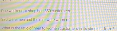 Solved One Weekend A Shop Had 850 Customers 375 Were Men And The Rest Were Women What Is The