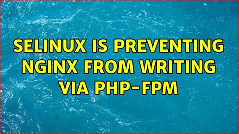 Selinux Is Preventing Nginx From Writing Via Php Fpm 2 Solutions