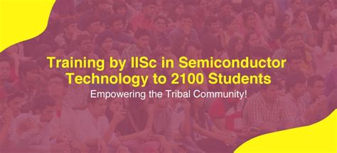 Training Iisc In Semiconductor Technology To 2100 Tribal Students