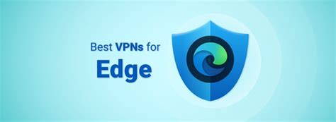 Best VPNs For Microsoft Edge Protect Privacy In Cybernews