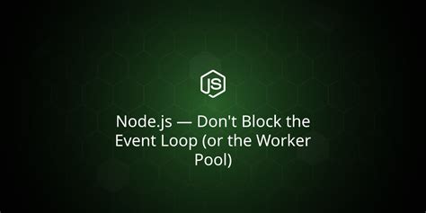 Nodejs — Dont Block The Event Loop Or The Worker Pool
