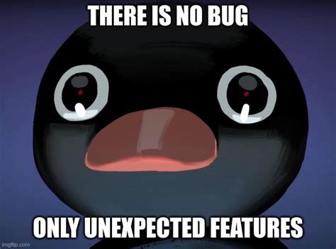 There Is No Bug Only Unexpected Features ProgrammerHumor Io