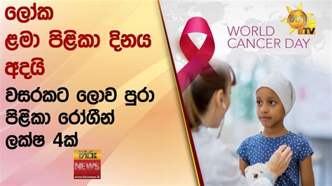 ලෝක ළමා පිළිකා දිනය අදයි වසරකට ලොව පුරා පිළිකා රෝගීන් ලක්ෂ 4ක් Hiru News Youtube