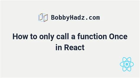 How To Only Call A Function Once In React Bobbyhadz